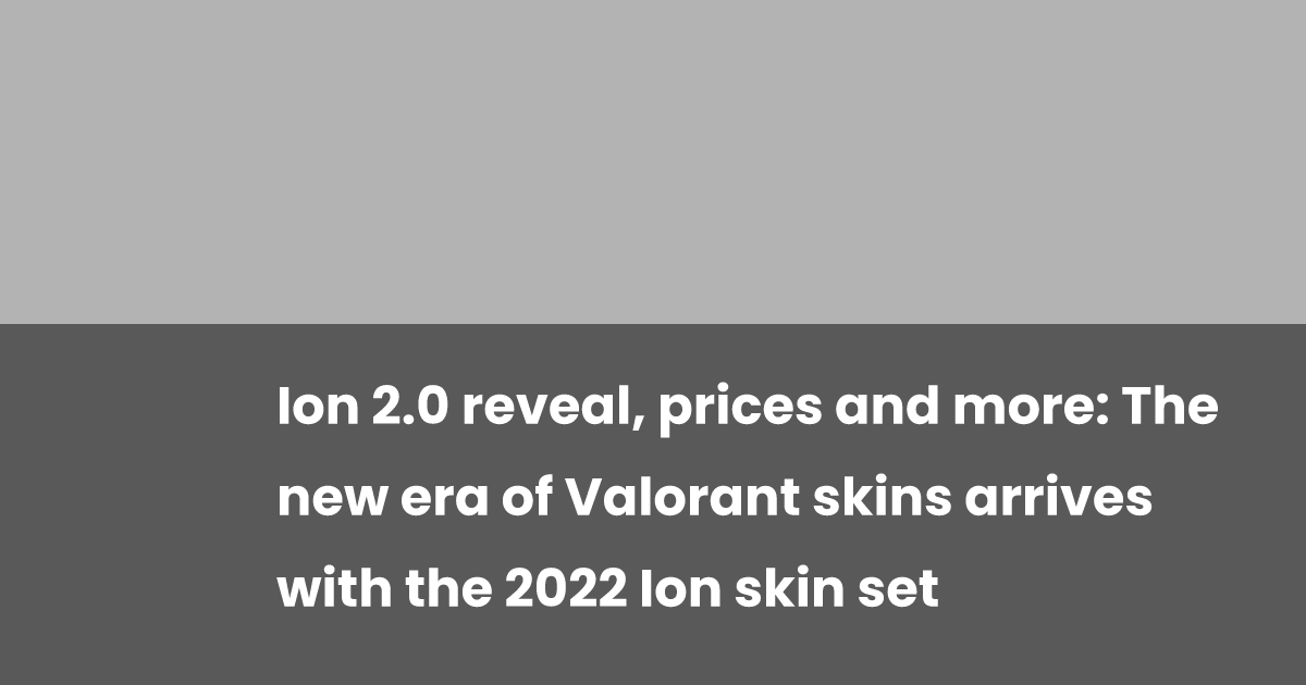 Ion 2.0 reveal, prices and more: The new era of Valorant skins arrives ...