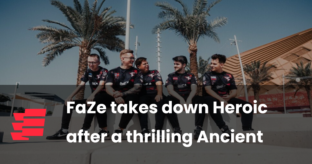 FaZe takes down Heroic after a thrilling Ancient | esports.gg
